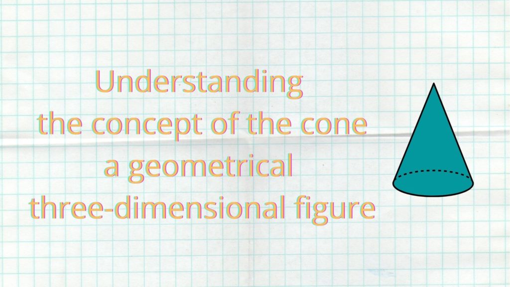 Understanding The Concept Of The Cone Geometrical Figure