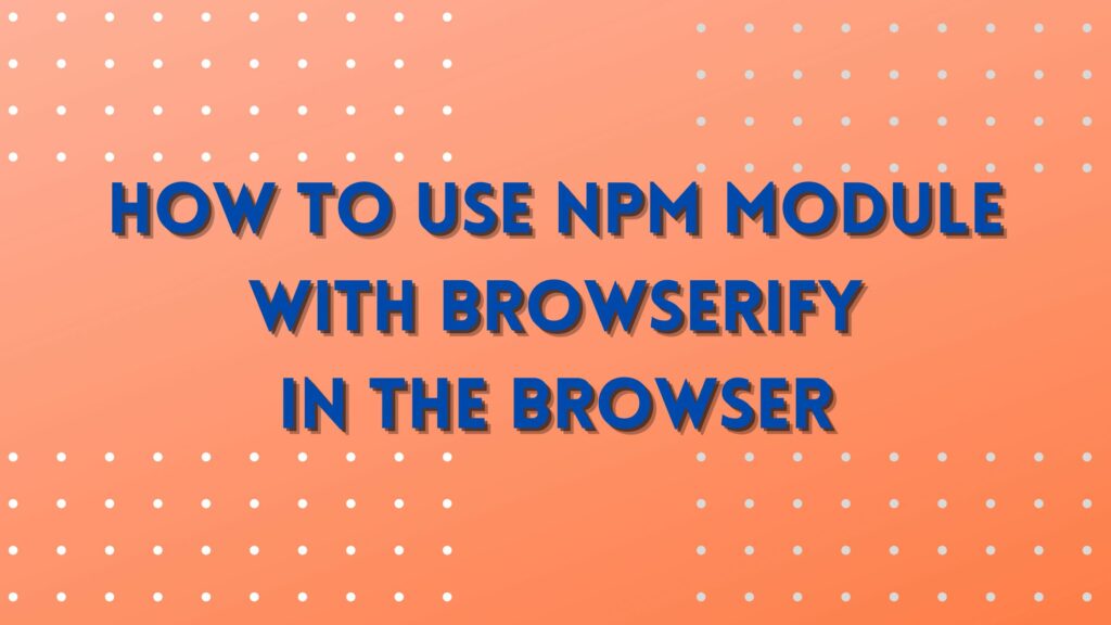 How To Use Any NPM Module With Browserify In The Browser How To Use Any NPM Module With Browserify In The Browser